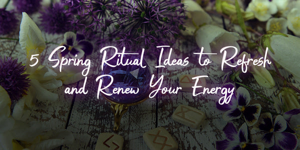 5 Spring Ritual Ideas to Refresh and Renew Your Energy - Spirit Nest