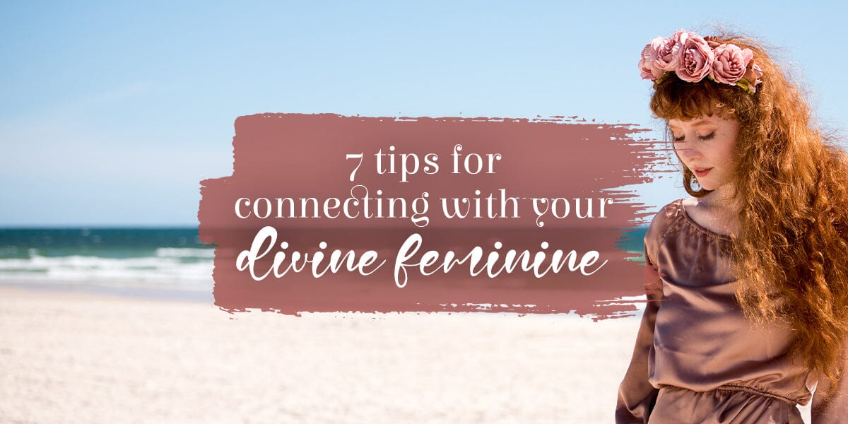 7 Tips for Connecting More With Your Divine Feminine Energy - Spirit Nest